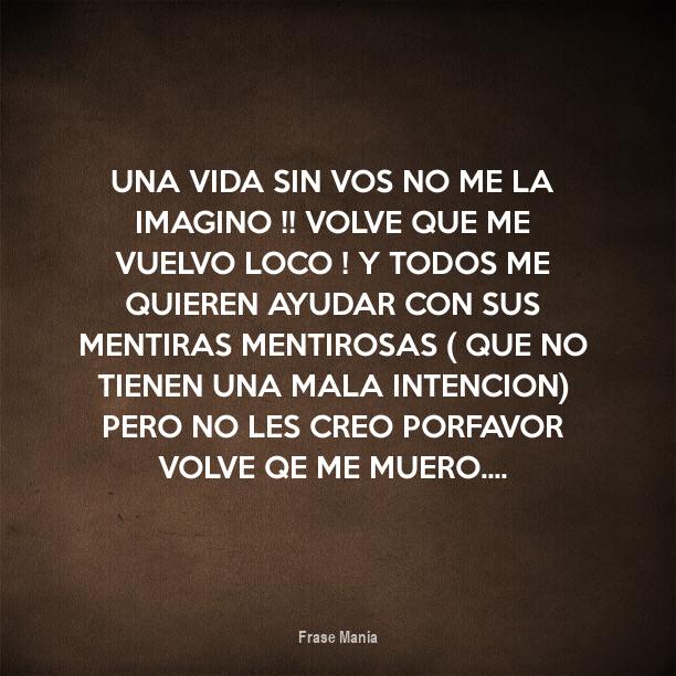 Cartel para: Una vida sin vos no me la imagino !! Volve que me vuelvo ...