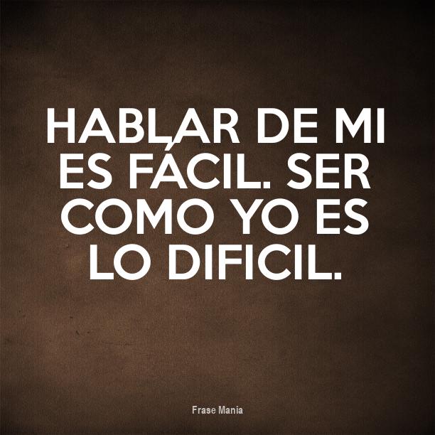 Cartel para: Hablar de mi es fácil. Ser como yo es lo dificil.