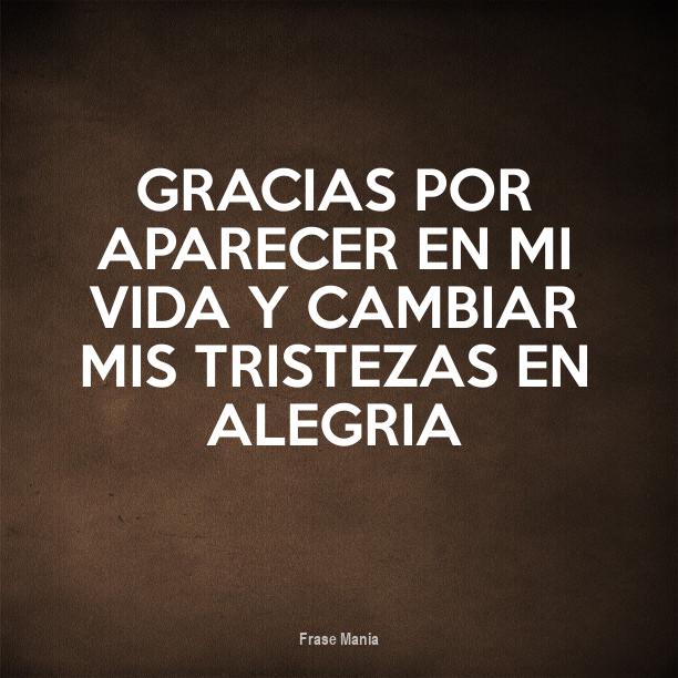 Cartel para: Gracias por aparecer en mi vida y cambiar mis tristezas en alegria