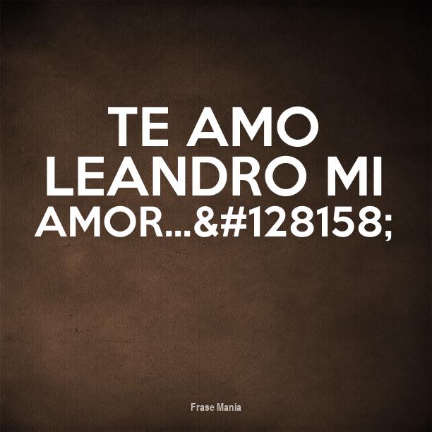 Cartel para: Te amo Leandro mi amor...