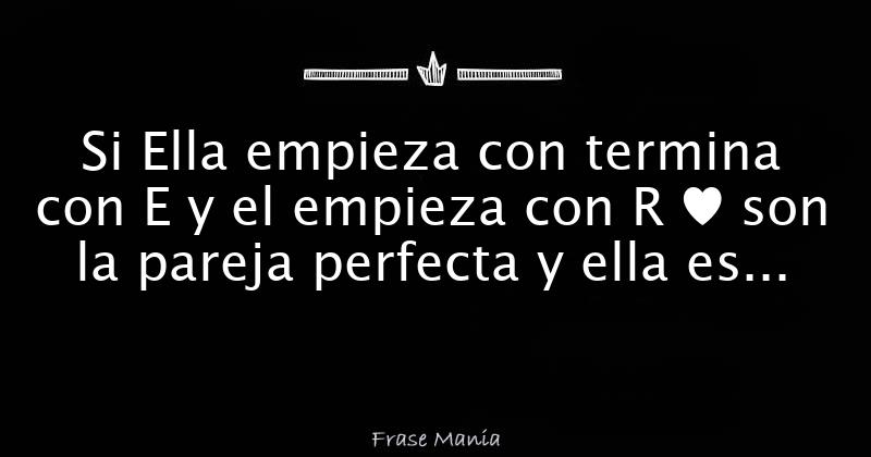 Si Ella empieza con termina con E y el empieza con R ♥ son la pareja ...