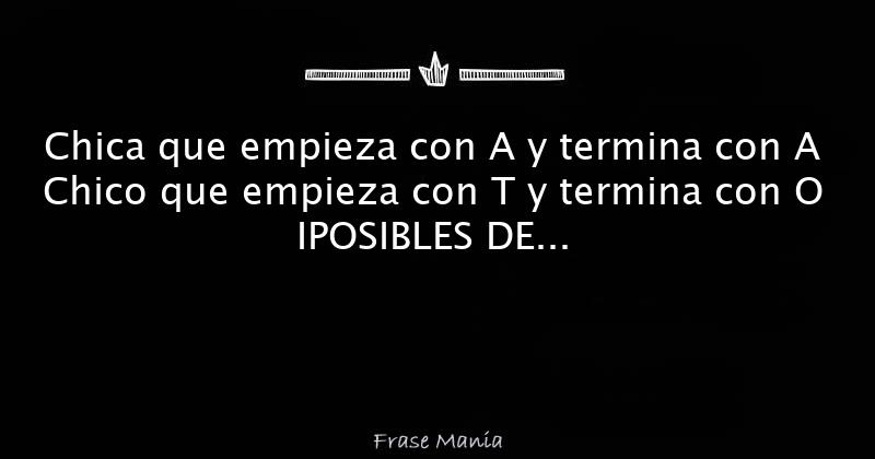 Chica que empieza con A y termina con A Chico que empieza con T y ...
