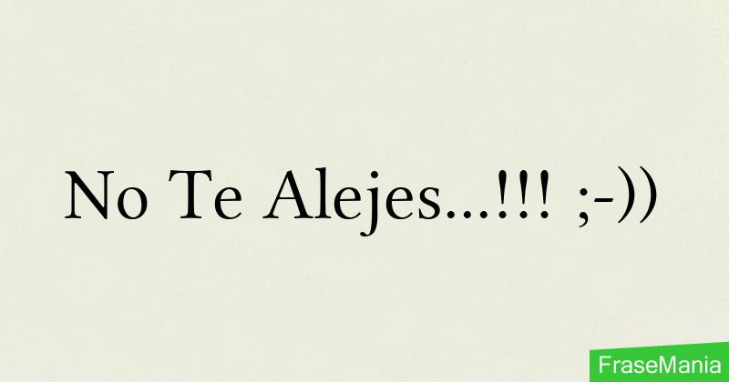 No Te Alejes...!!! ;-))