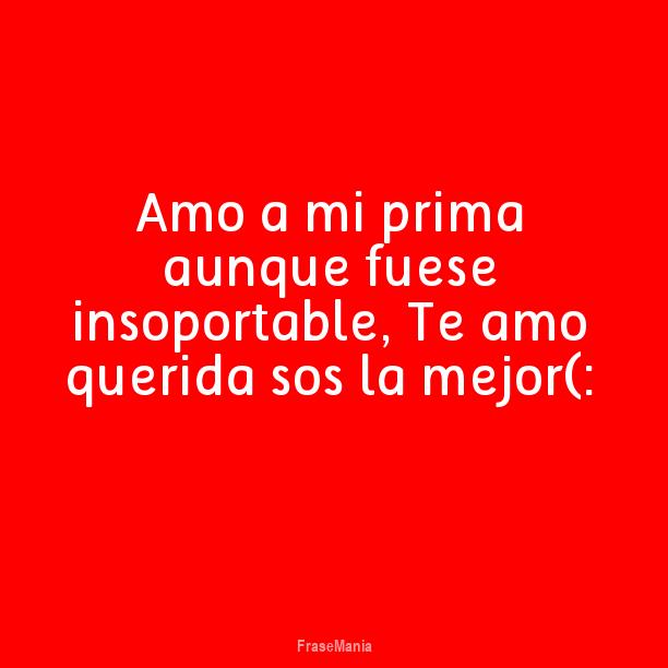 Cartel para: Amo a mi prima aunque fuese insoportable, Te amo querida sos la mejor(: