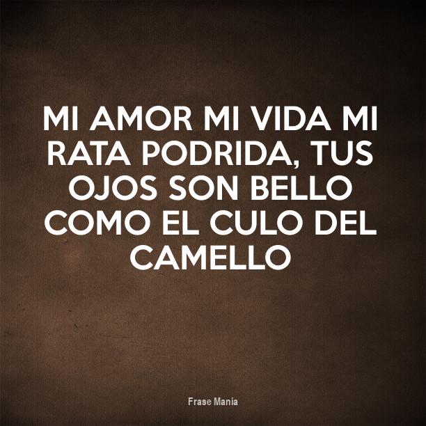 Cartel para: mi amor mi vida mi rata podrida, tus ojos son bello como ...