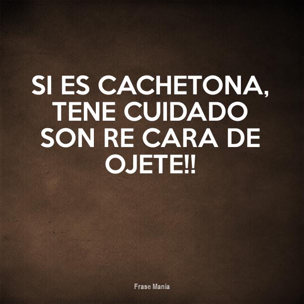 Cartel para: Si es cachetona, TENE CUIDADO son re cara de ojete!!