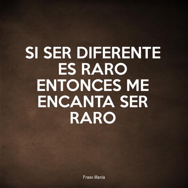 Cartel para: si ser diferente es raro entonces me encanta ser raro