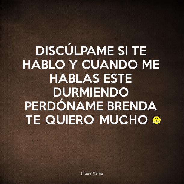 Cartel para: Discúlpame si te hablo y cuando me hablas este durmiendo ...