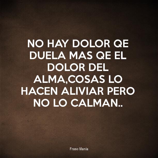 Cartel para: no hay dolor qe duela mas qe el dolor del alma,cosas lo ...