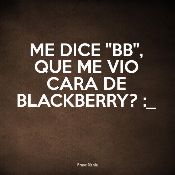 Cartel para: Me dice ''bb'', que me vio cara de BlackBerry?
