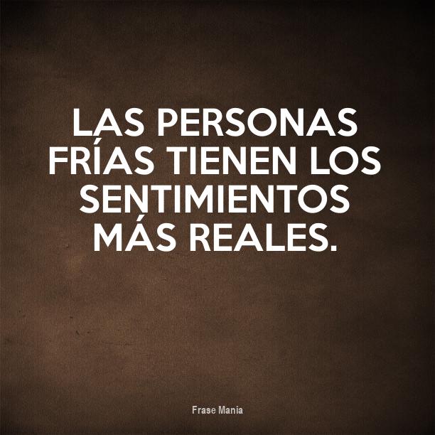 Cartel para: Las personas frías tienen los sentimientos más reales.