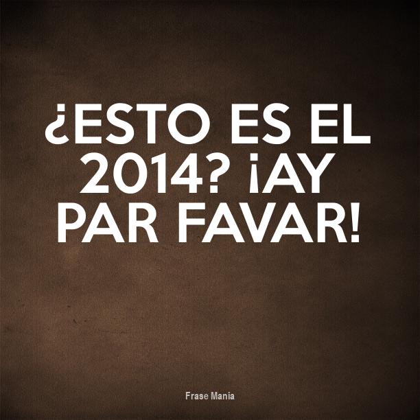 Cartel para: ¿Esto es el 2014? ¡Ay par favar!