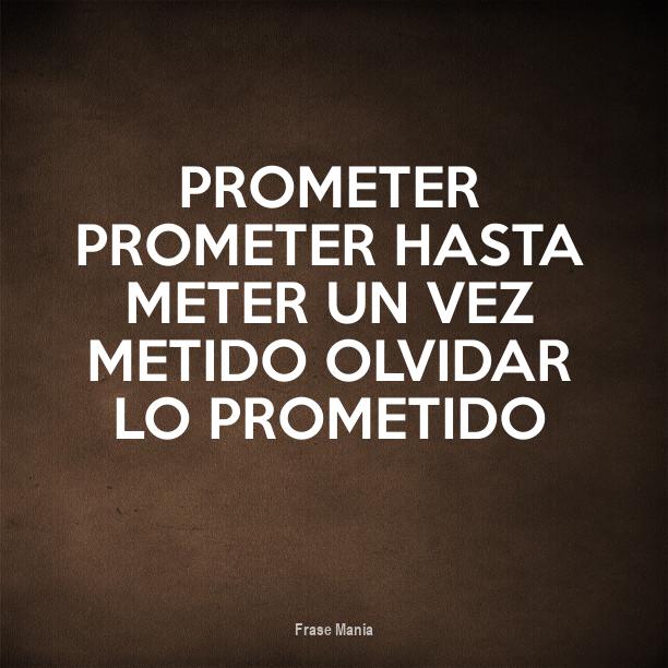 Cartel para: PROMETER PROMETER hasta METER un vez METIDO olvidar LO ...