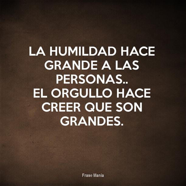 Cartel para: La humildad hace grande a las personas.. El orgullo hace ...