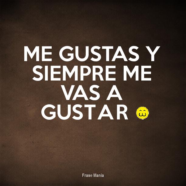 Cartel para: me gustas y siempre me vas a gustar :3