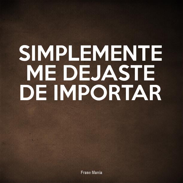 Cartel para: SIMPLEMENTE ME DEJASTE DE IMPORTAR