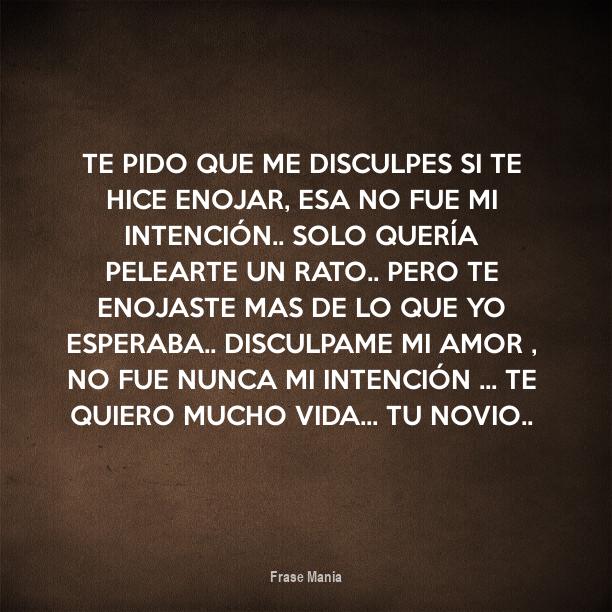 Cartel para: te pido que me disculpes si te hice enojar, esa no fue mi ...