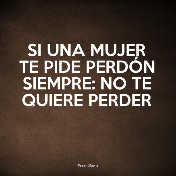 Cartel para: Si una mujer te pide perdón siempre: no te quiere perder