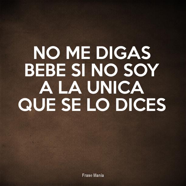 Cartel para: No me digas bebe si no soy a la unica que se lo dices