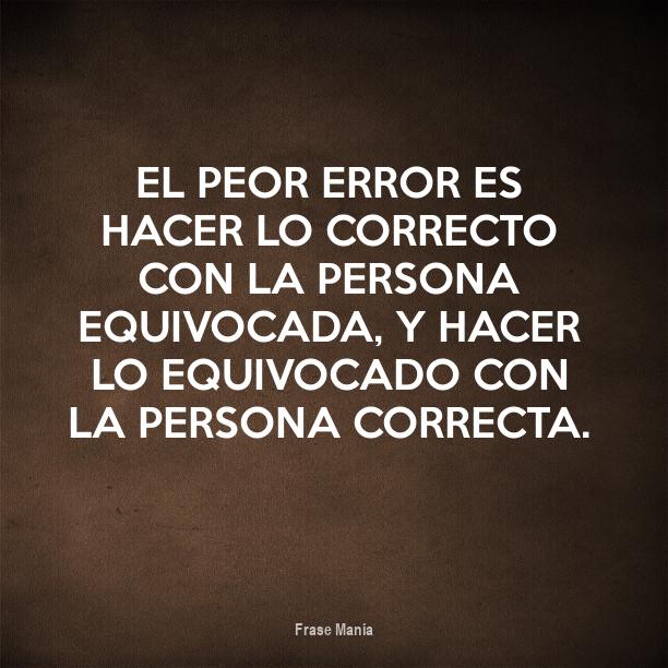 Cartel para: EL PEOR ERROR ES HACER LO CORRECTO CON LA PERSONA ...