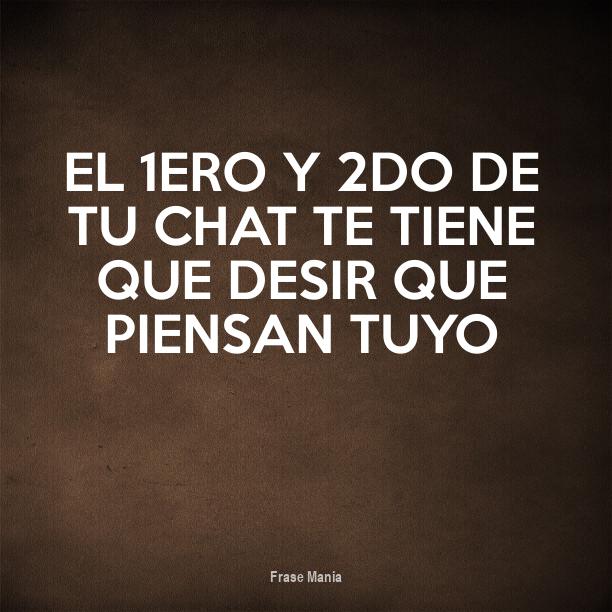Cartel para: El 1ero y 2do de tu chat te tiene que desir que piensan tuyo