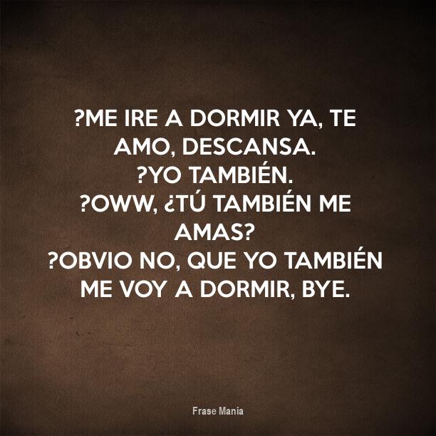 Cartel para: —Me ire a dormir ya, te amo, descansa. —Yo también. —Oww ...