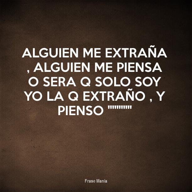 Cartel para: Alguien me extraña , alguien me piensa o sera q solo soy ...