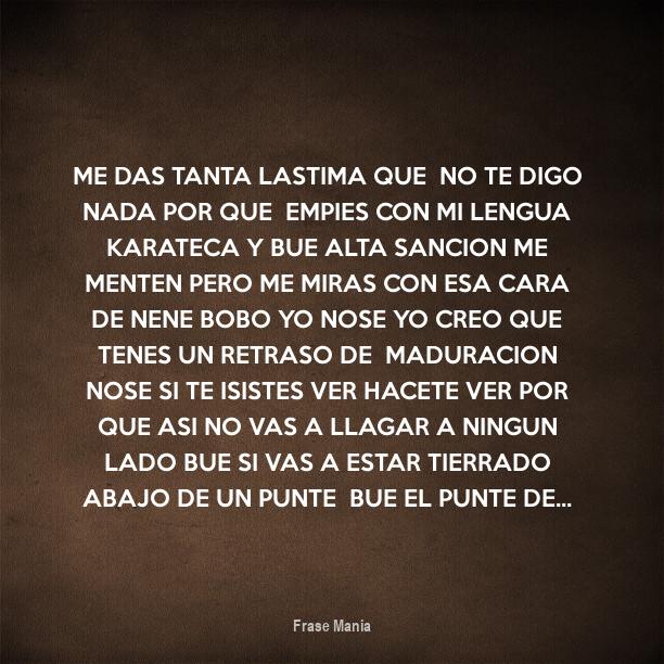 Cartel para: me das tanta lastima que no te digo nada por que empies ...