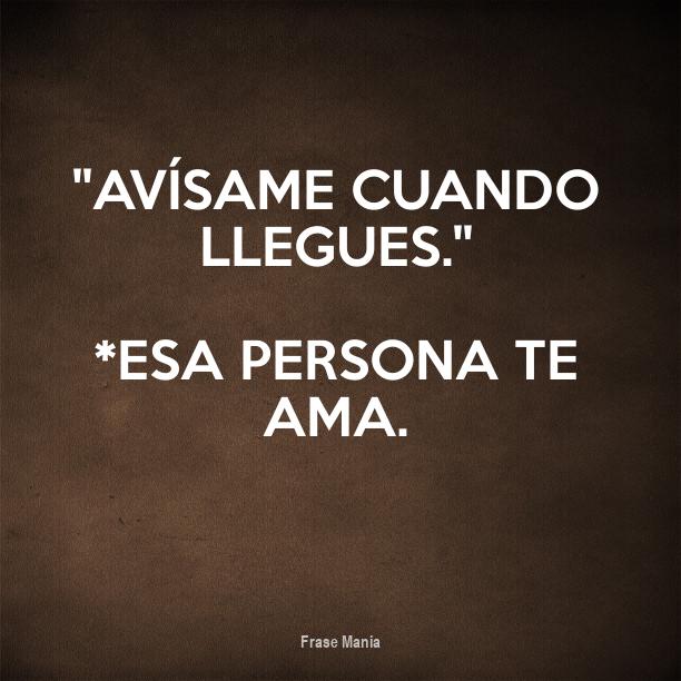 Cartel para: ''Avísame cuando llegues.'' *Esa persona te ama.