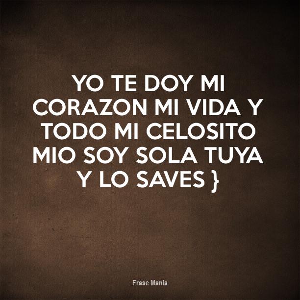 Cartel para: yo te doy mi corazon mi vida y todo mi celosito mio soy ...