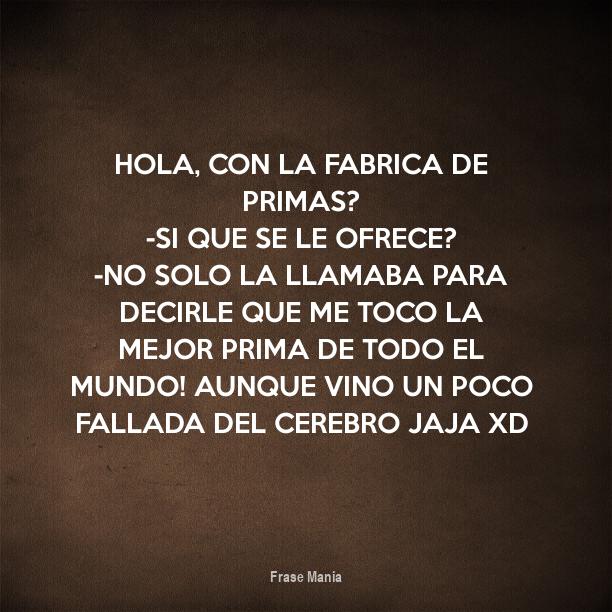 Cartel para: Hola, con la fabrica de primas? -Si que se le ofrece? -No ...