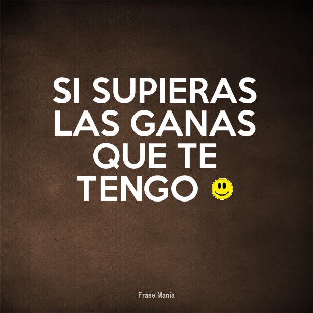 Cartel para: Si supieras las ganas que te tengo :)