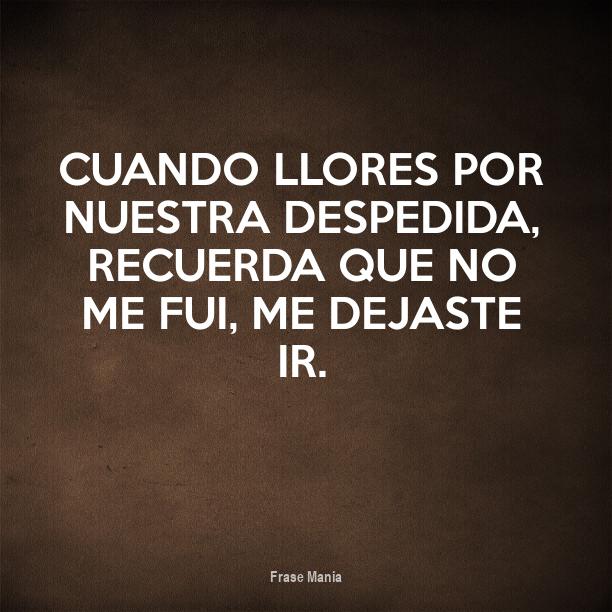 Cartel para: Cuando llores por nuestra despedida, recuerda que no me ...