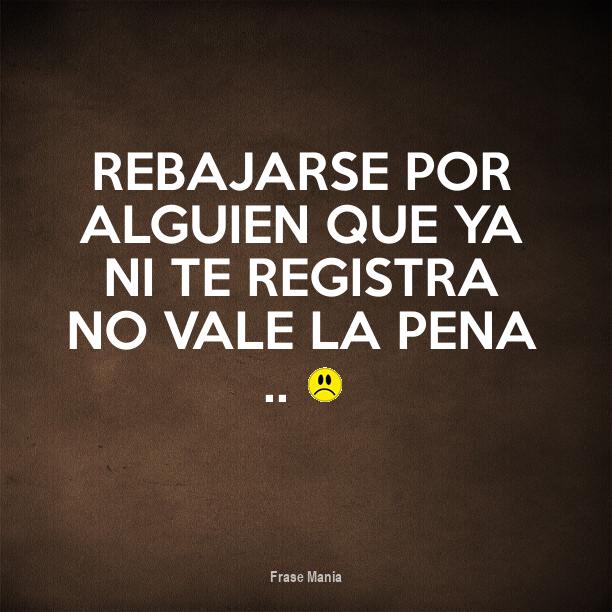 Cartel para: Rebajarse por alguien que ya ni te registra no vale la ...