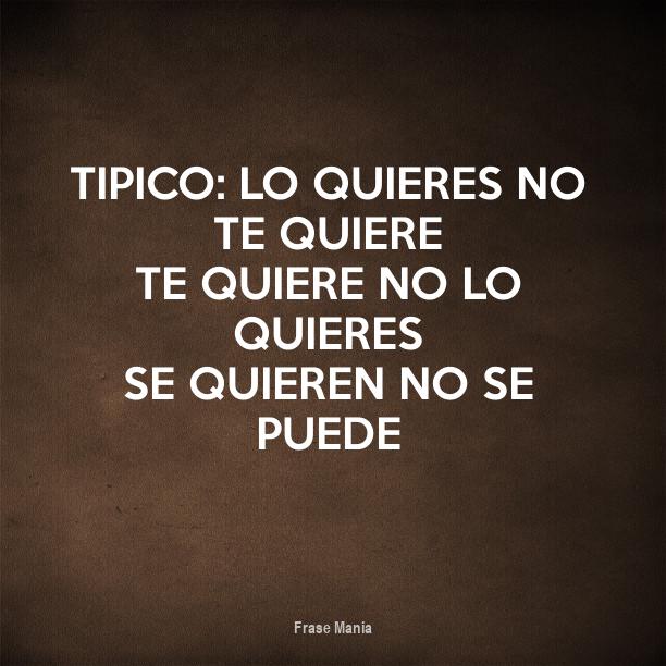 Cartel para: tipico: lo quieres no te quiere te quiere no lo quieres se ...