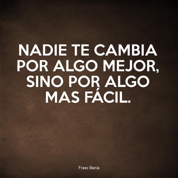 Cartel para: Nadie te cambia por algo mejor, sino por algo mas fácil.