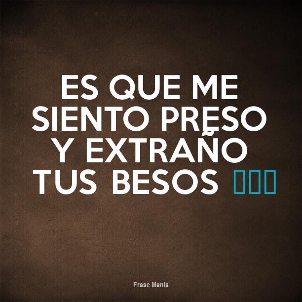 Cartel para: es que me siento preso y extraño tus besos