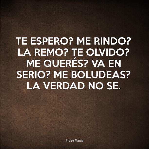 Cartel para: Te espero? Me rindo? La remo? Te olvido? Me querés? Va en ...