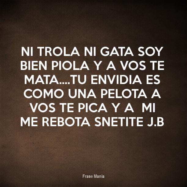 Cartel para: NI trola ni gata soy bien piola y a vos te mata....Tu ...