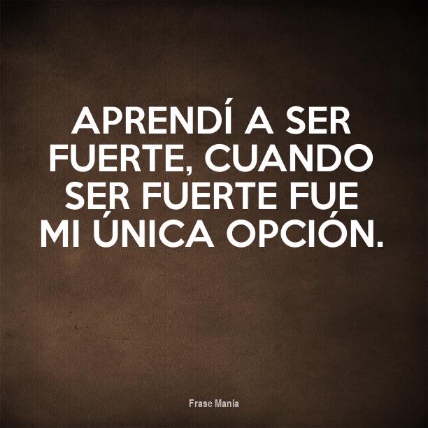 Cartel para: Aprendí a ser fuerte, cuando ser fuerte fue mi única opción.