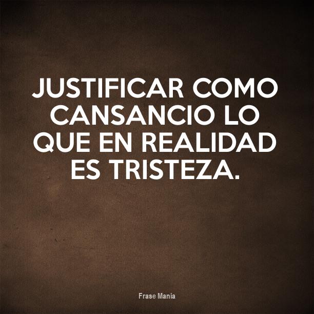 Cartel para: Justificar como cansancio lo que en realidad es tristeza.