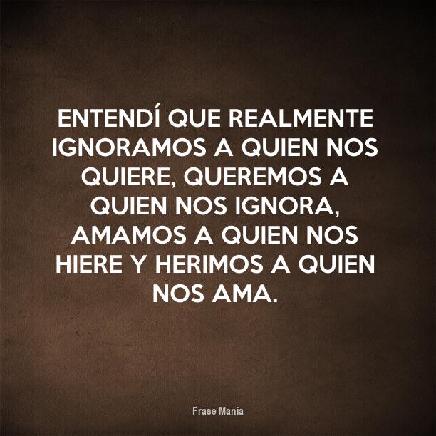 Cartel para: Entendí que realmente ignoramos a quien nos quiere ...
