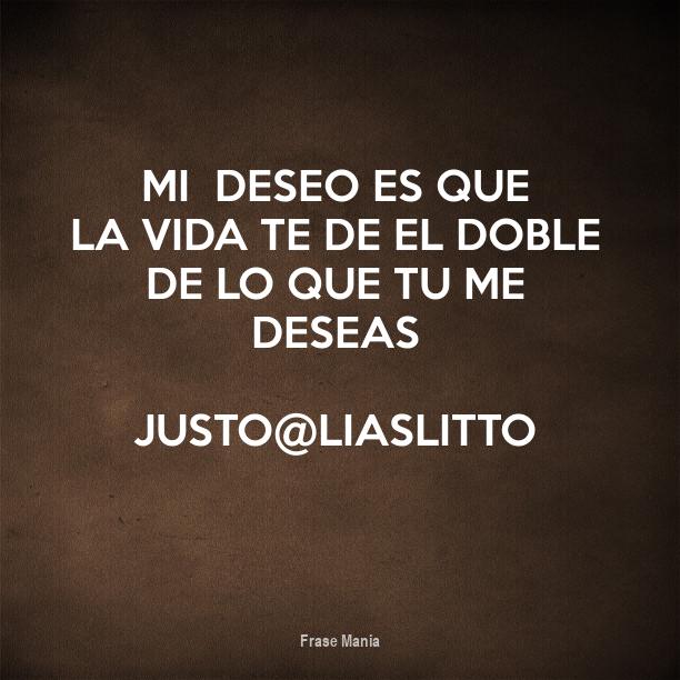 Cartel para: MI DESEO ES QUE LA VIDA TE DE EL DOBLE DE LO QUE TU ME ...