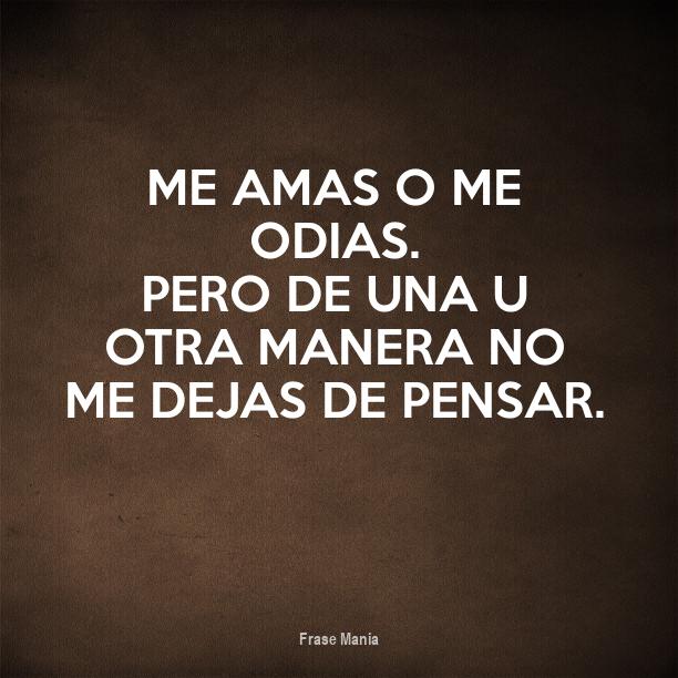 Cartel para: Me amas o me odias. Pero de una u otra manera no me dejas ...