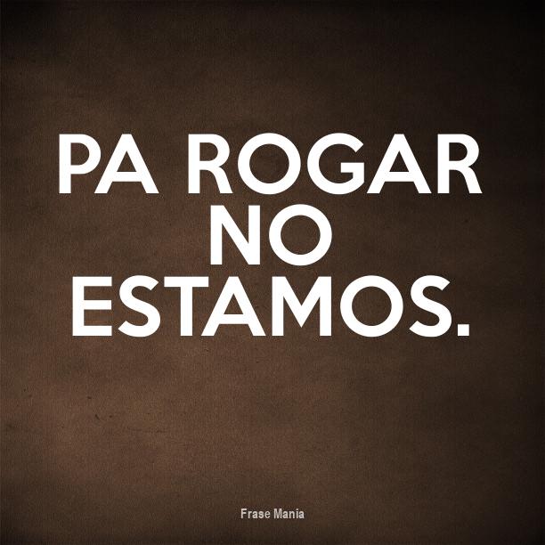 Cartel para: Pa Rogar No estamos.