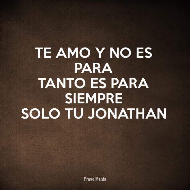 Cartel para: TE AMO Y NO ES PARA TANTO ES PARA SIEMPRE SOLO TU JONATHAN