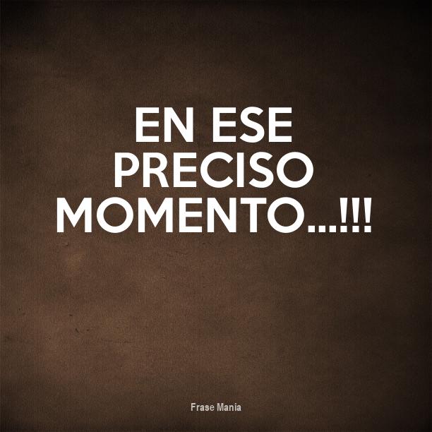 Cartel para: En ese preciso momento...!!! ;-))