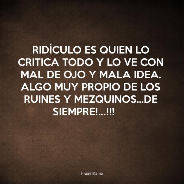 Cartel para: Ridículo es quien lo critica todo y lo ve con mal de ojo y ...