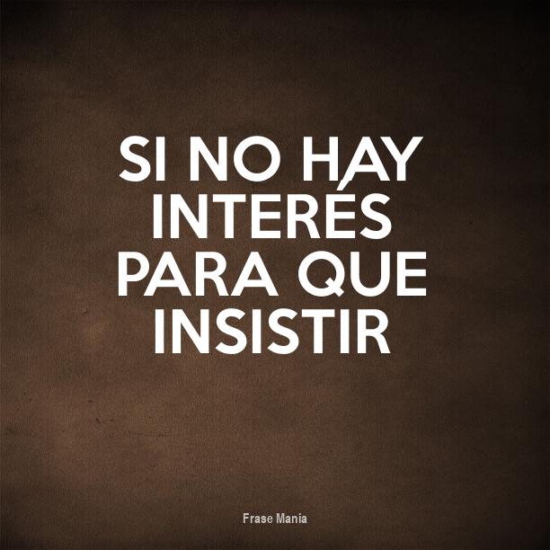 Cartel para: SI NO HAY INTERÉS PARA QUE INSISTIR