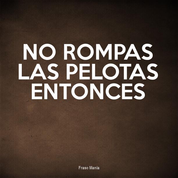 Cartel para: No rompas las pelotas entonces
